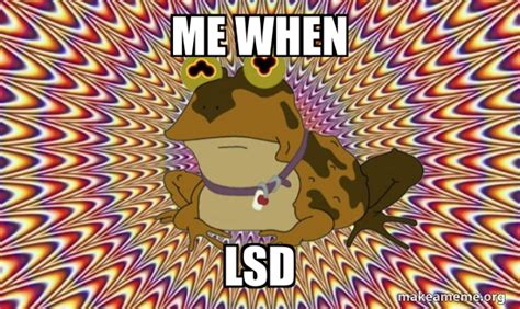 Me When Lsd Hypnotoad Meme Generator