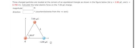 Solved Three Charged Particles Are Located At The Corners Of