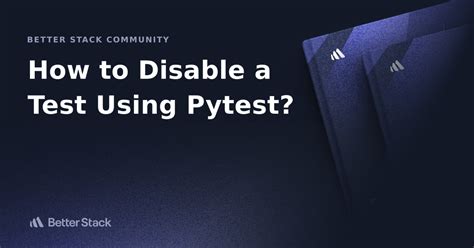 How To Disable A Test Using Pytest Better Stack Community