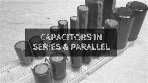 Working Of Capacitors In Series And Parallel Circuits