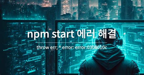 Npm Start Error 해결하기throw Err 3시간 동안의 삽질