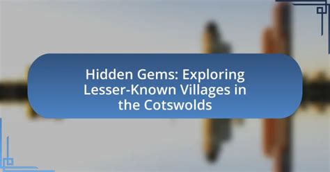 Hidden Gems Exploring Lesser Known Villages In The Cotswolds • Uk