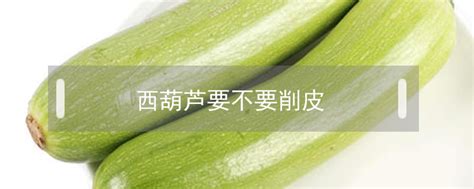 西葫芦要不要削皮 鲜淘网