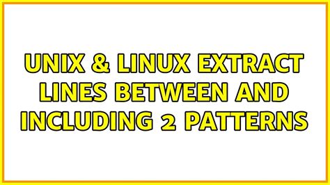 Unix And Linux Extract Lines Between And Including 2 Patterns 3 Solutions Youtube
