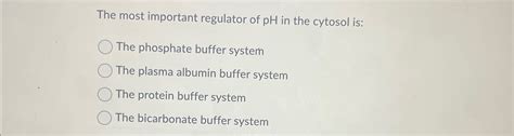 Solved The Most Important Regulator Of Ph ﻿in The Cytosol
