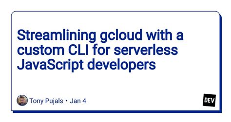 Streamlining Gcloud With A Custom Cli For Serverless Javascript