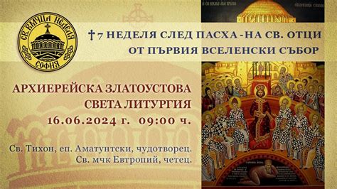 16 06 2024 г 09 00 † 7 Неделя след Пасха на св Отци от Първия вселенски събор Злат св