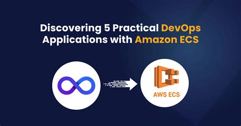Discovering 5 Practical Devops Applications With Amazon Ecs