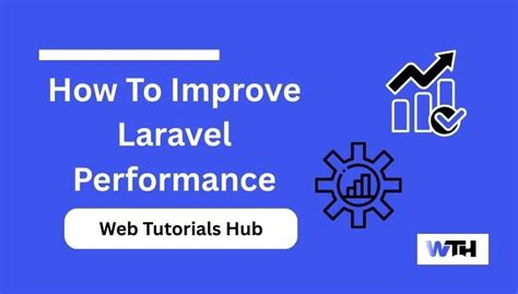 how to improve laravel performance web tutorials hub