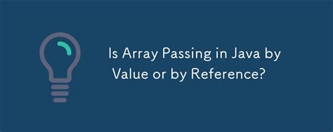 Java 中的陣列是按值傳遞還是按引用傳遞? Java教程 Php中文網 Java 中的陣列是按值傳遞還是按引用傳遞? Java教程 Php中文網