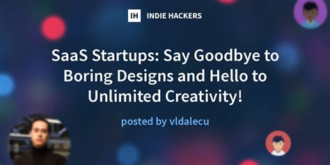 Saas Startups Say Goodbye To Boring Designs And Hello To Unlimited Creativity Indie Hackers