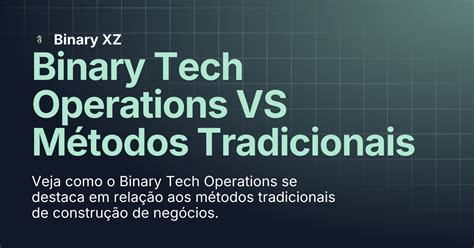 Binary Tech Operations Vs Métodos Tradicionais Binary Xz