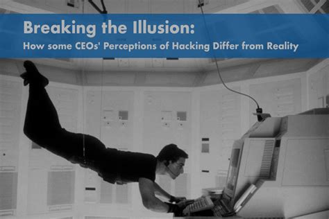 Breaking The Illusion How Some Ceos Perceptions Of Hacking Differ