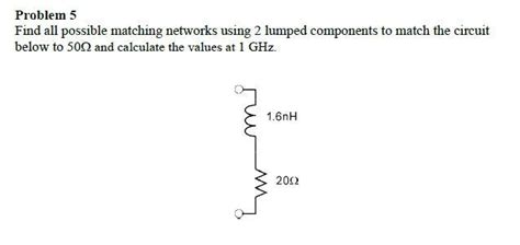 Solved Problem Find All Possible Matching Networks Using Chegg