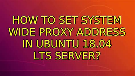 how to set system wide proxy address in ubuntu 18 04 lts server youtube