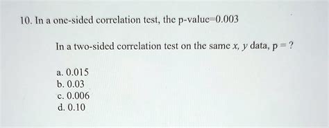 10 a one sided correlation test the p value 0 003 in a two sided