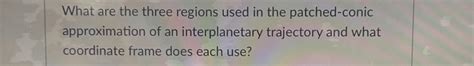 Solved What Are The Three Regions Used In The Patched Conic