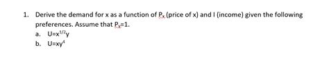 Solved 1 Derive The Demand For X As A Function Of Px Price Chegg Com