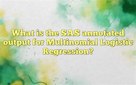 What Is The Sas Annotated Output For Multinomial Logistic Regression