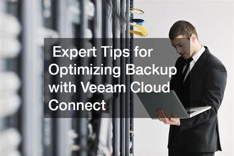 Comprehensive Guide To Backup With Veeam Cloud Connect Setup Features And Best Practices How