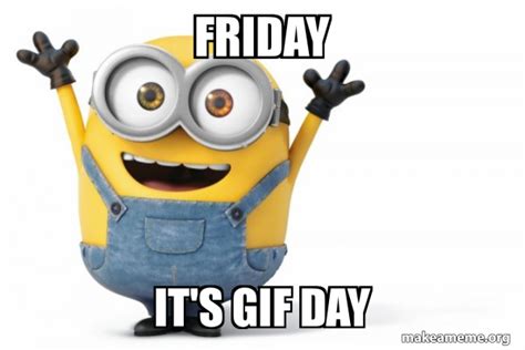 Friday Its  Day Happy Minion Meme Generator