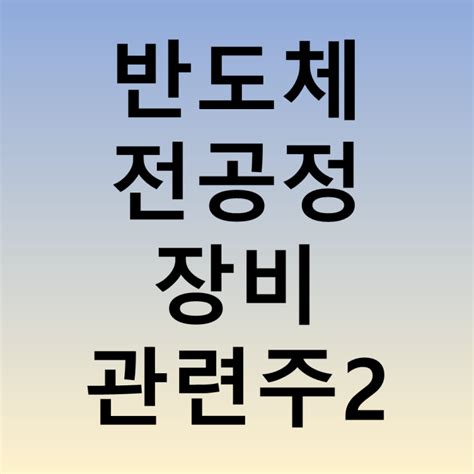 반도체 전공정 장비 관련주2 원익ips 테스 워트 러셀 주가반도체 장비 회사 업체 노광 증착 식각장비 주식 네이버 블로그