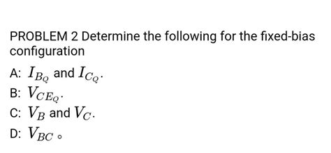 PROBLEM Determine The Following For The Fixed Bias ConfigurationA IBQ