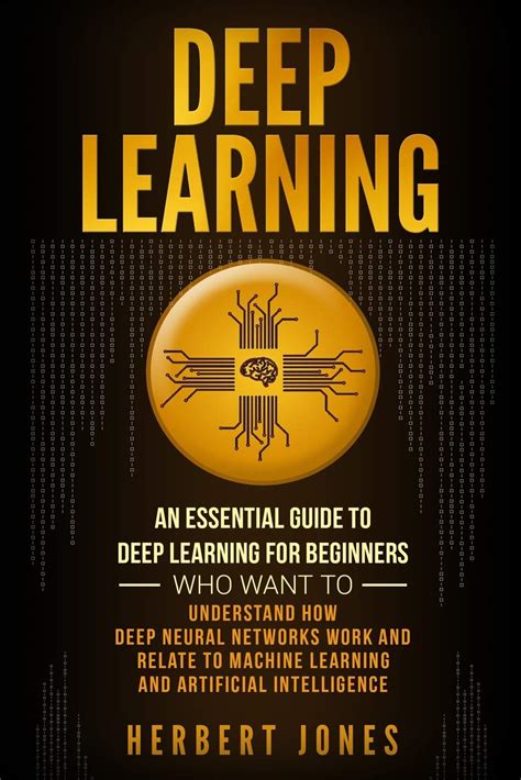 Buy Deep Learning An Essential Guide To Deep Learning For Beginners Who Want To Understand How