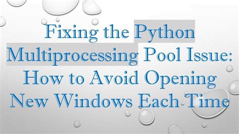 Fixing The Python Multiprocessing Pool Issue How To Avoid Opening New Windows Each Time Youtube