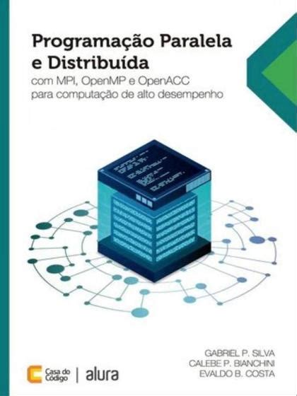 Programação Paralela E Distribuída Com Mpi Openmp E Openacc Para Computação De Alto Desempenho