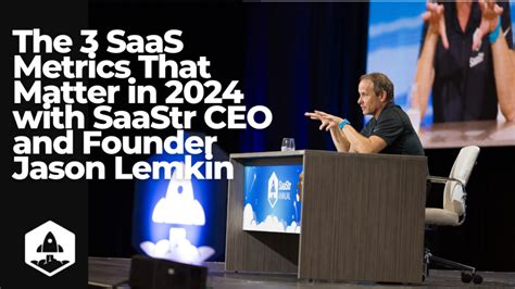 The Three Saas Metrics That Matter In 2024 With Saastr Ceo Jason Lemkin