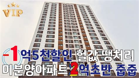 No925 헐값정리 2억 극초반 땡처리 1억5천 할인 미분양아파트 32평형 정남향 탁트인 고층전망 지하주차 150 인천신축아파트 Youtube