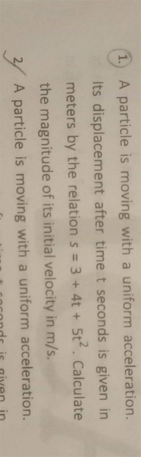 1 a particle is moving with a uniform acceleration its displacement aft
