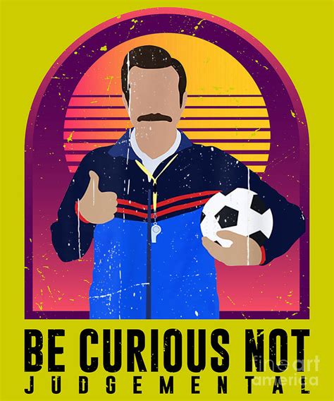 Be Curious Not Judgemental Funny Quote Ted Lasso Digital Art By Creator
