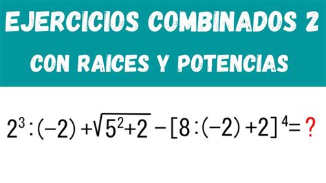 Ejercicios Combinados Con Potencias Y Raíces