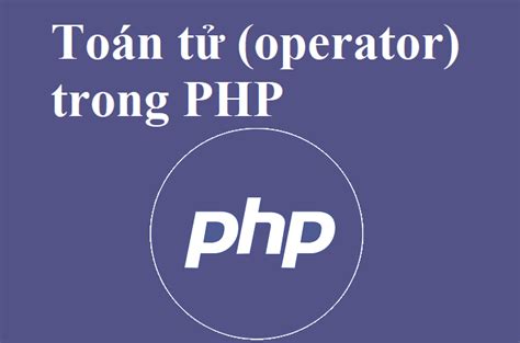 Các loại toán tử operator trong PHP