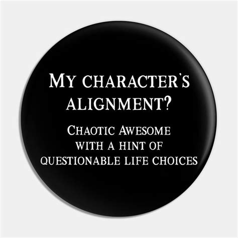My Characters Alignment Chaotic Awesome Pin Pin And Patches Awesome Life Choices