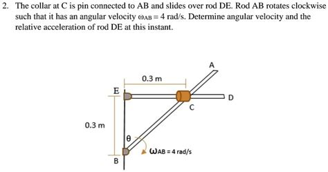 2 the collar at c is pin connected to ab and slides over rod de rod