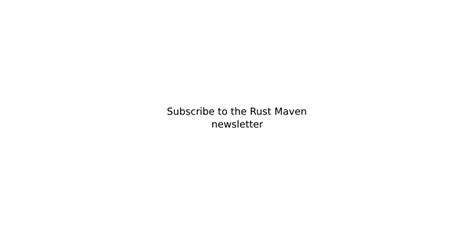 Subscribe To The Rust Maven Newsletter