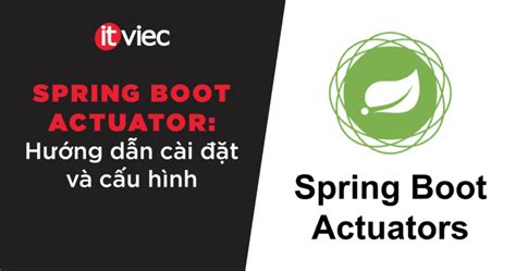Spring Boot Actuator Là Gì Cách Quản Lý ứng Dụng Trên Production Itviec Blog