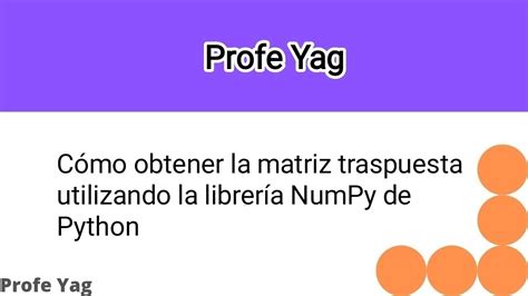 Cómo Obtener La Matriz Traspuesta Utilizando La Librería Numpy De