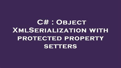 C Object Xmlserialization With Protected Property Setters Youtube
