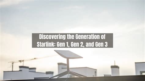 Discovering The Generation Of Starlink Gen 1 Gen 2 And Gen 3 Narmadi Media