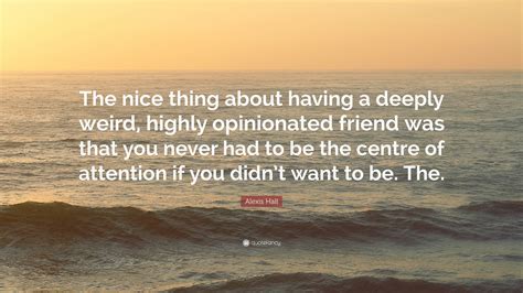 Alexis Hall Quote The Nice Thing About Having A Deeply Weird Highly