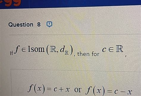 Question 8 If F Isom R D R Then For C R F X C X Or F X C X