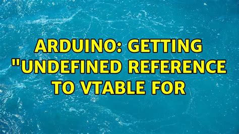 Arduino Getting Undefined Reference To Vtable For Classname Youtube