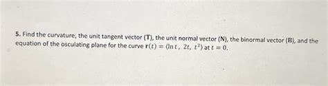 Solved 5 Find The Curvature The Unit Tangent Vector T