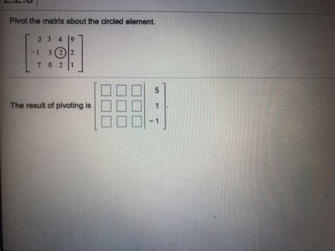 Solved 2 4 Pivot The Matrix About The Circled Element