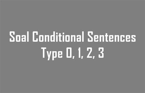 Soal Conditional Sentences Type 0 1 2 3 Dalam Berbagai Bentuk Dimensi Bahasa Inggris