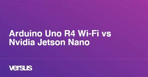 Arduino Uno R4 Wi Fi Vs Nvidia Jetson Nano Quelle Est La Différence
